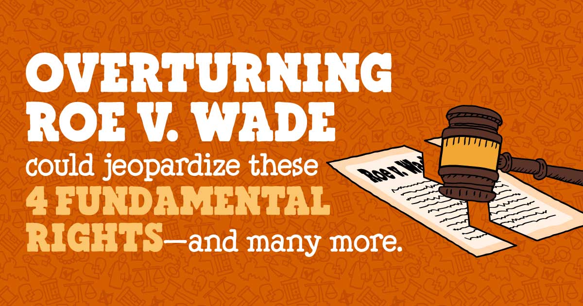 What Striking Down Roe v. Wade Could Mean for Other Issues We Care ...